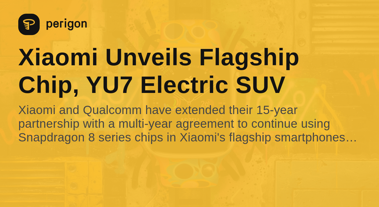 Xiaomi Unveils Flagship Chip, YU7 Electric SUV | Perigon
