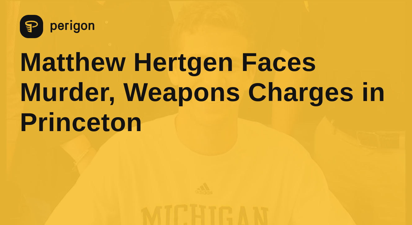 Matthew Hertgen Faces Murder, Weapons Charges in Princeton | Perigon