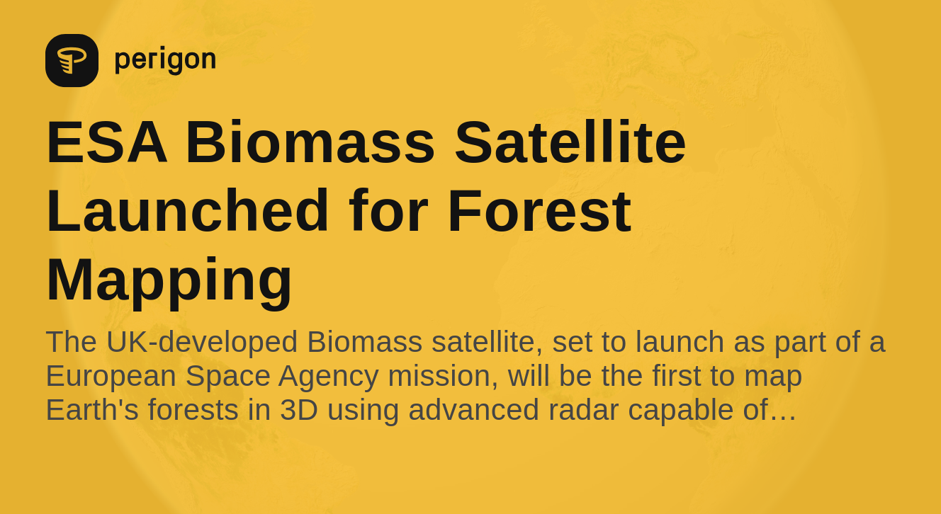 ESA Biomass Satellite Launched for Forest Mapping | Perigon