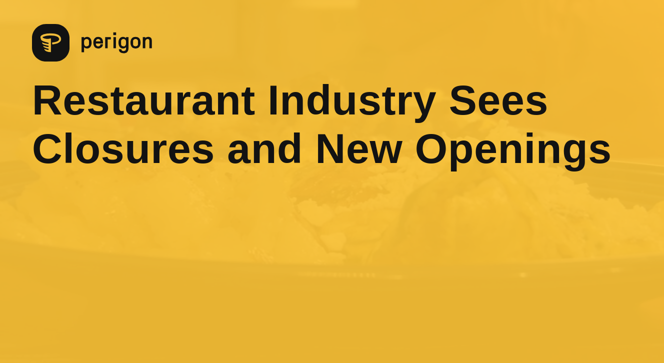 Restaurant Industry Sees Closures and New Openings | Perigon