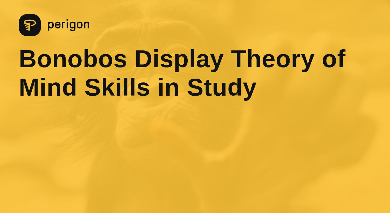 Bonobos Display Theory of Mind Skills in Study | Perigon