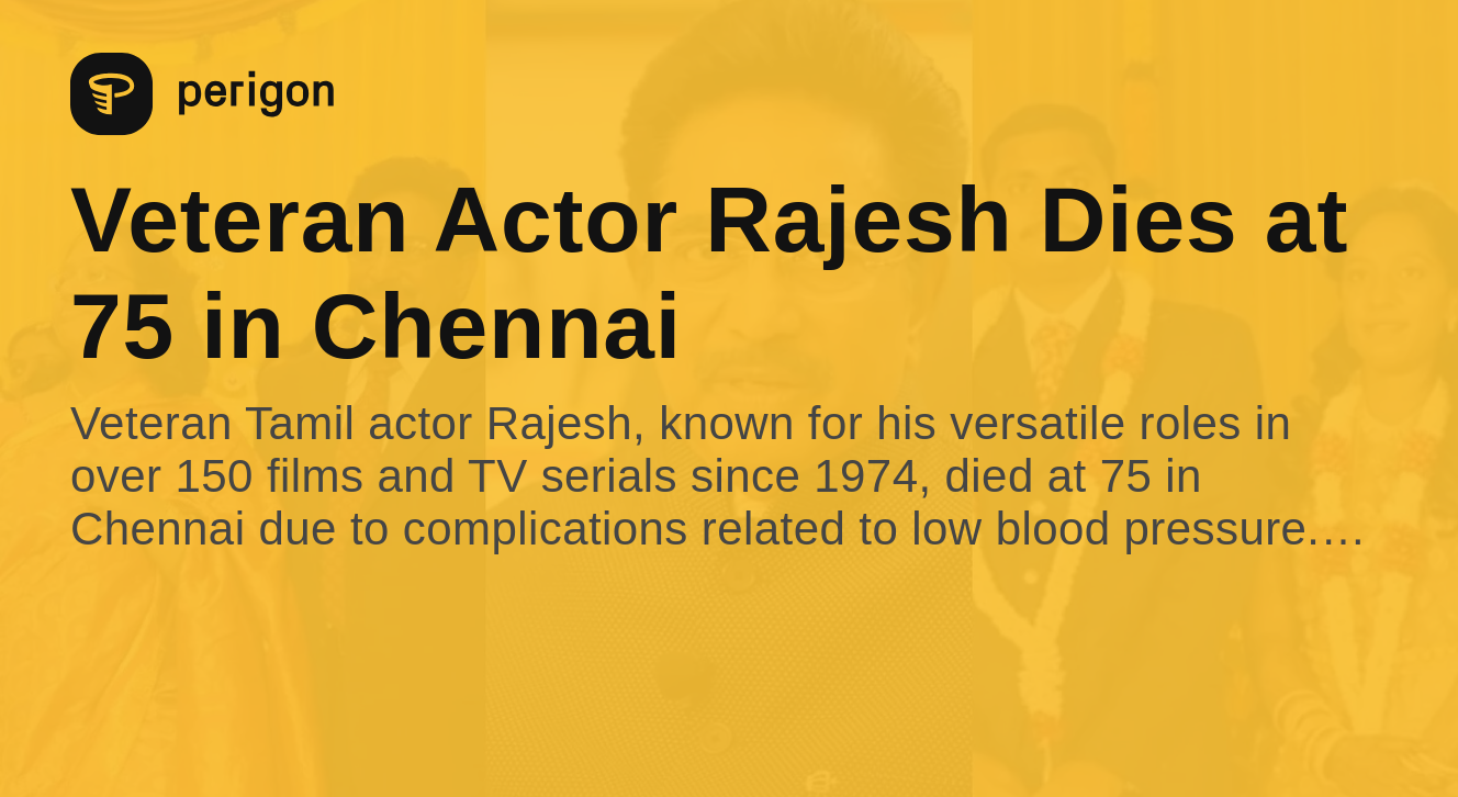 Veteran Actor Rajesh Dies at 75 in Chennai | Perigon