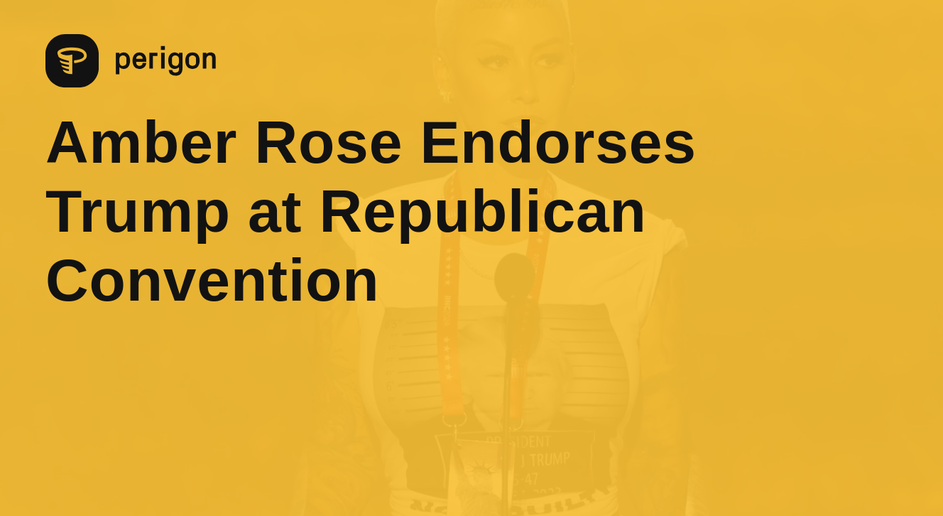 Amber Rose Endorses Trump at Republican Convention | Perigon