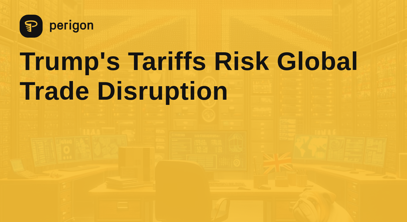 Trump's Tariffs Risk Global Trade Disruption | Perigon
